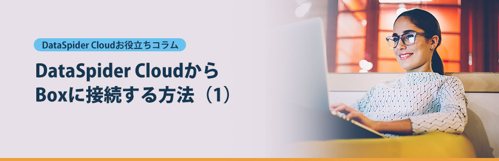 DataSpider CloudからBoxに接続する方法（1） | NTTテクノクロスブログ
